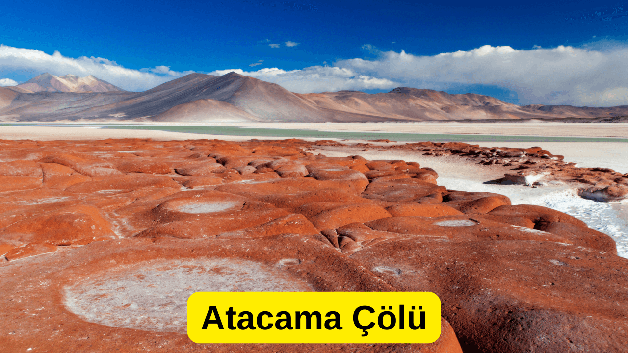 Atacama Çölü: Dünyanın En Kurak Yeri - Kamil Uğraş Türkoğlu
